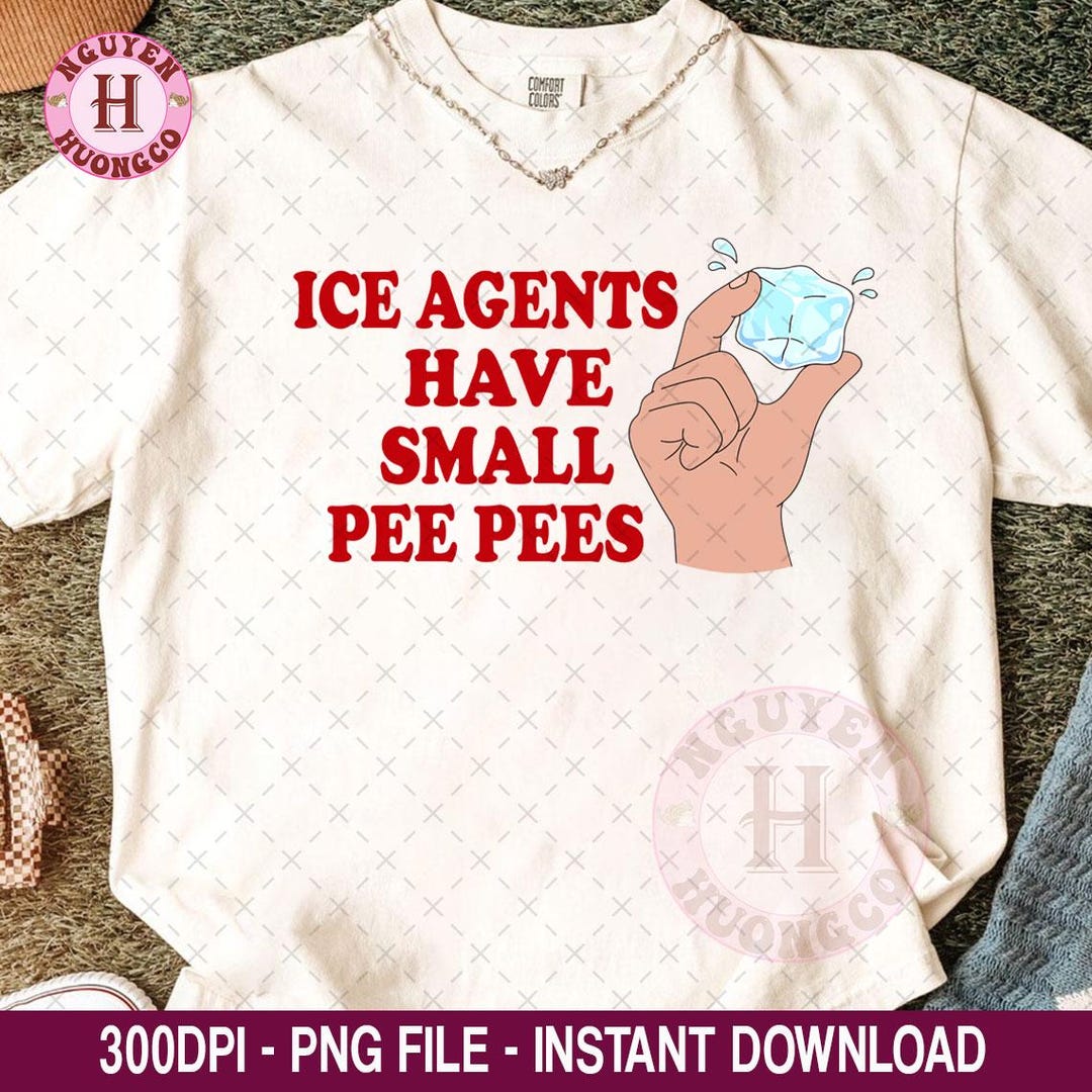 Ice Agents Have Small Pee Pees Fuck Ice Anti Trump PNG - Etsy