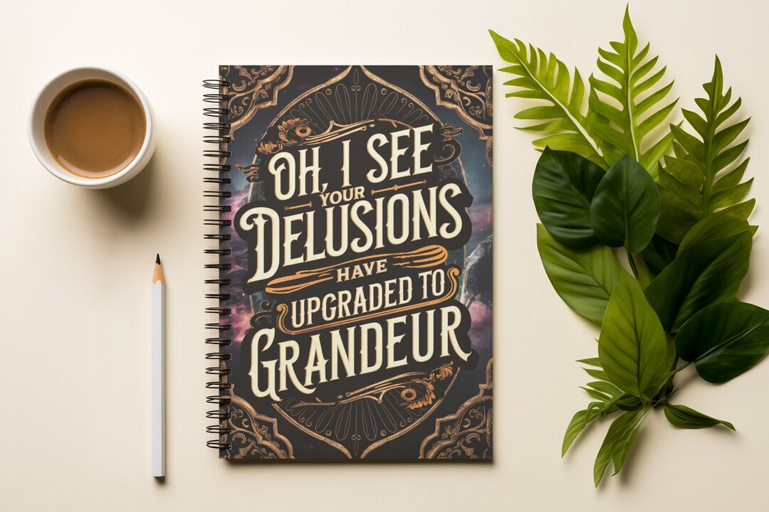 Oh, I See Your Delusions Have Upgraded to Grandeur, Spiral Notebook ...