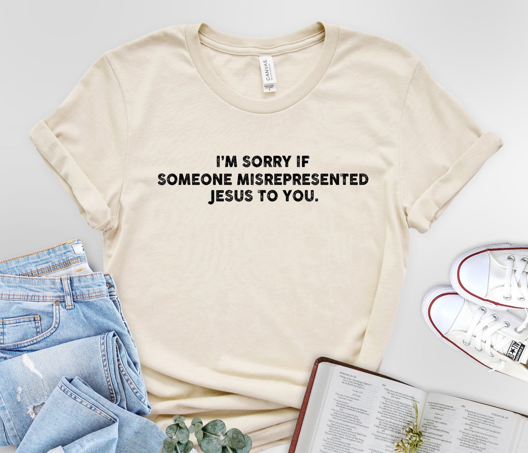 I’m Sorry If Someone Misrepresented Jesus to You T-shirt - Etsy