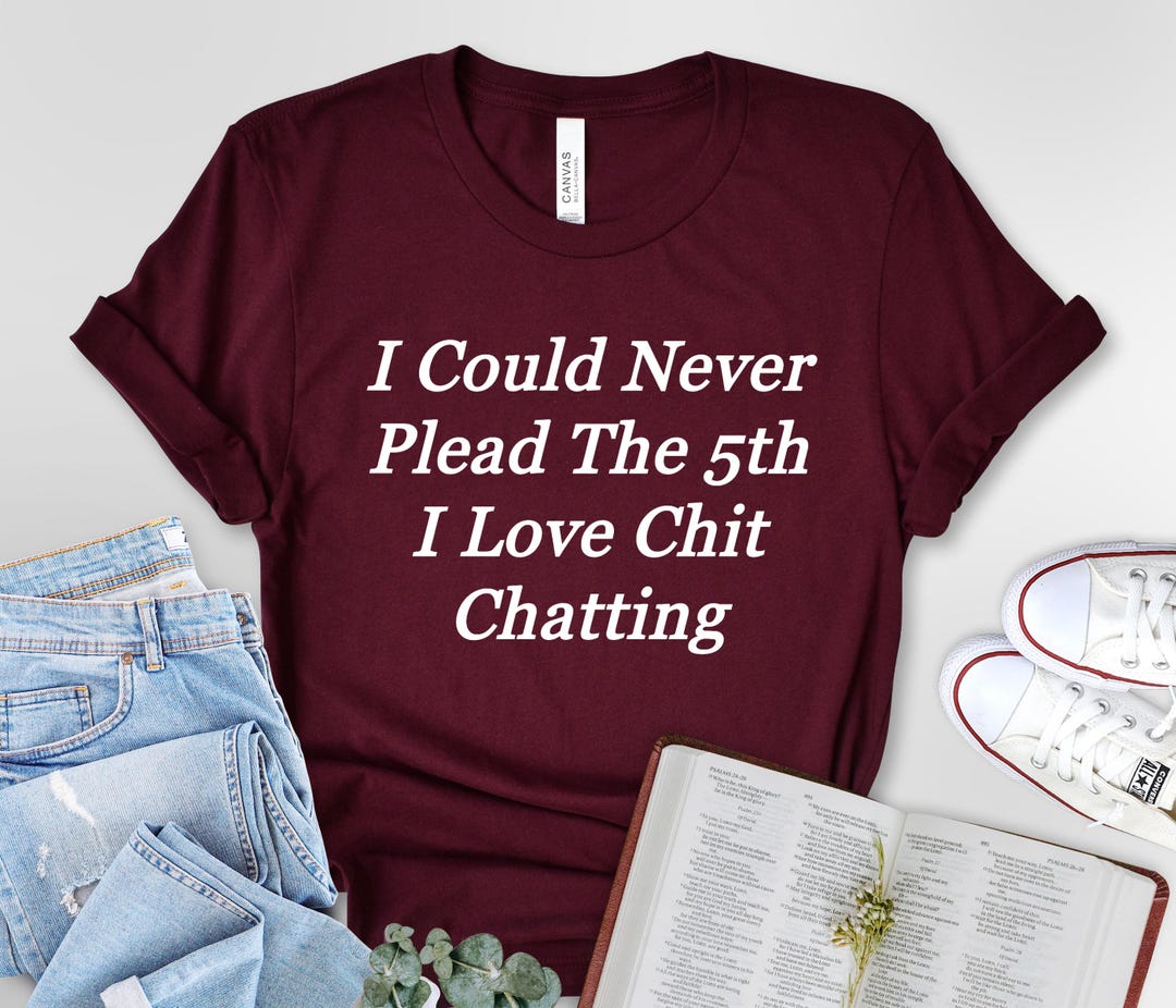 I Could Never Plead the 5th I Love Chit Chatting Unisex T-shirt - Etsy