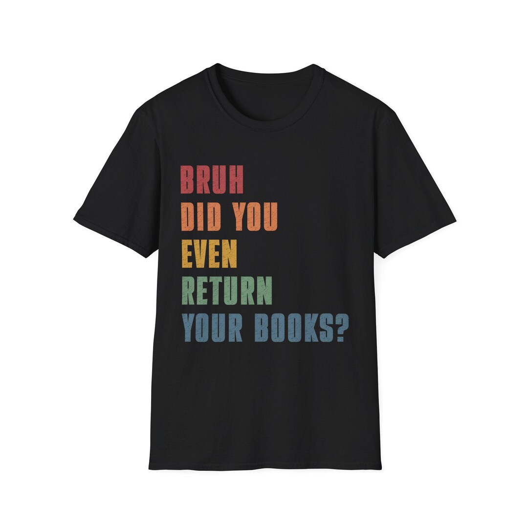 Library School Bruh Did You Even Return Your Books Shirt, Library Humor ...