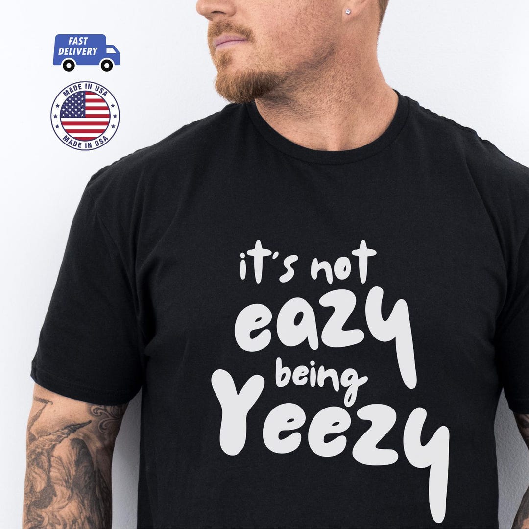 Its Not Eazy Being Ye Tshirt Adult Unisex Graphic Tee | Bold Statement ...