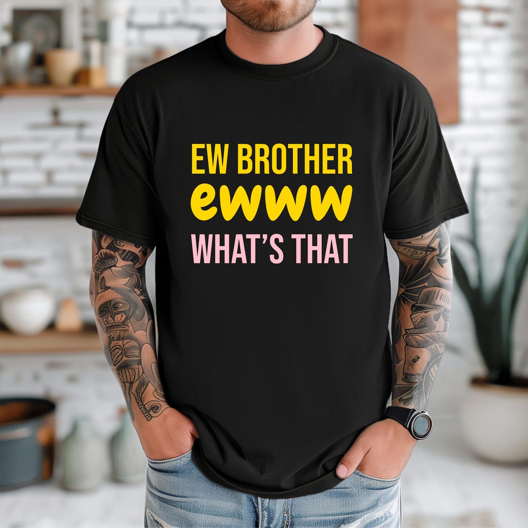 Comfort Colors® Ew Brother Eww What's That Tee | Playful Meme Tee ...