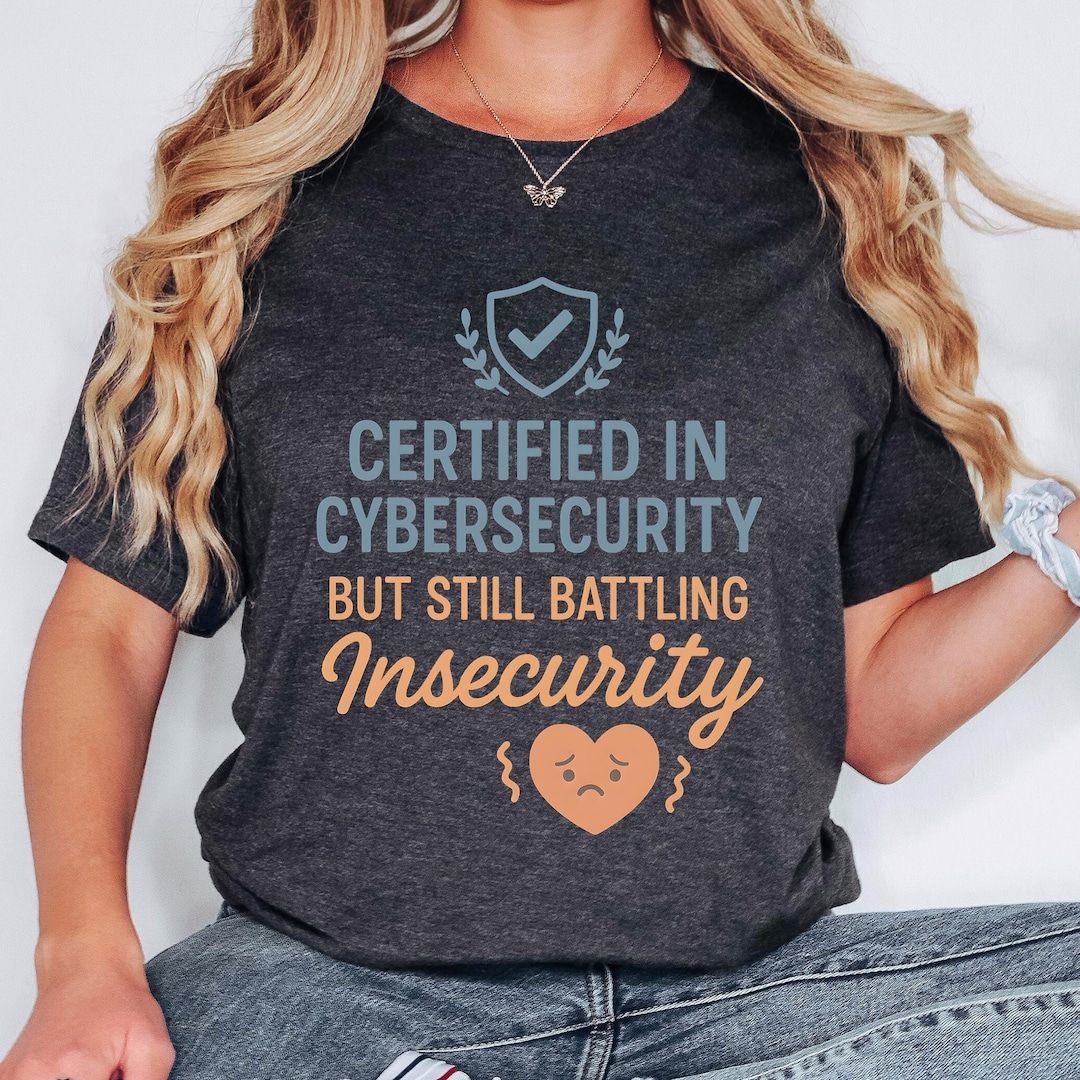Certified in Cybersecurity but Still Battling Insecurity Shirt | Funny ...