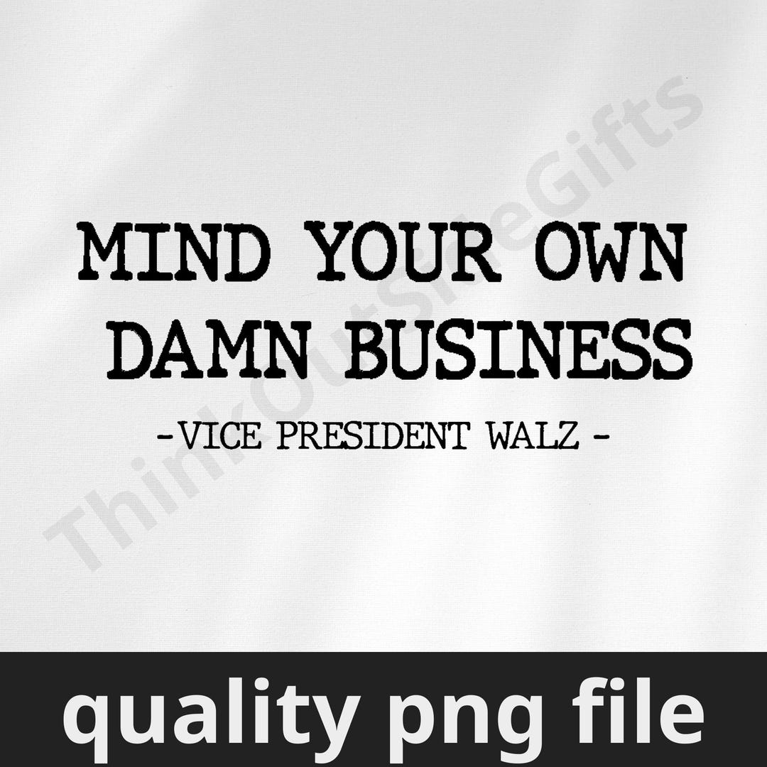 Mind Your Own Damn Business Png, Harris Walz Png, Tim Walz Quotes Png ...
