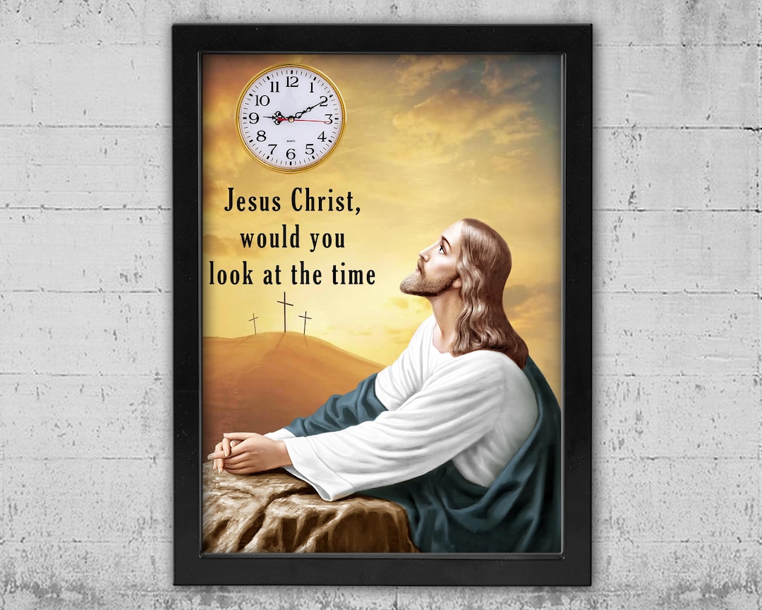 Jesus Christ Would You Look at the Time, Framed Clock: Religious Art ...