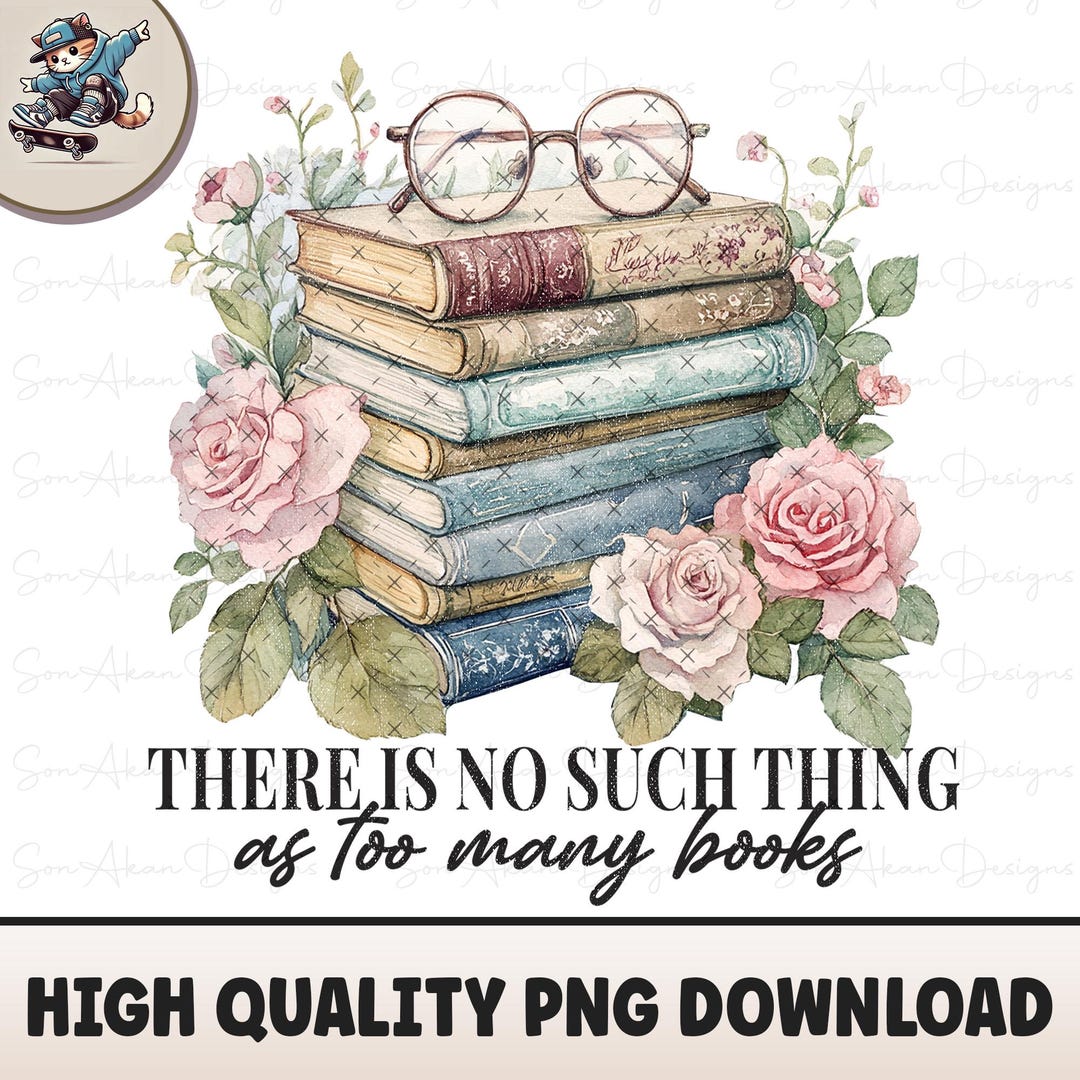There is No Such Thing as Too Many Books Png, Book Lover PNG ...