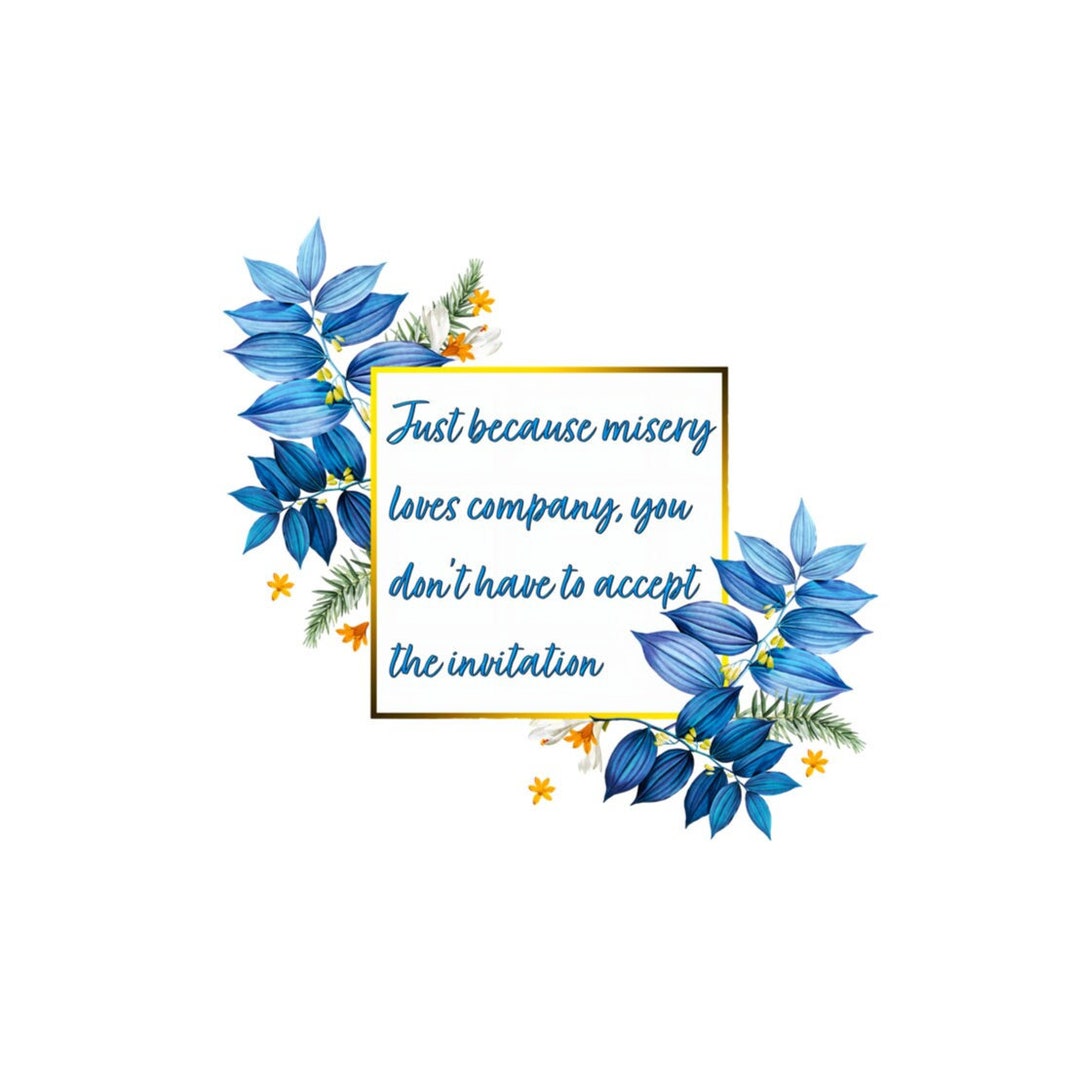 Just Because Misery Loves Company, You Don't Have to Accept the ...