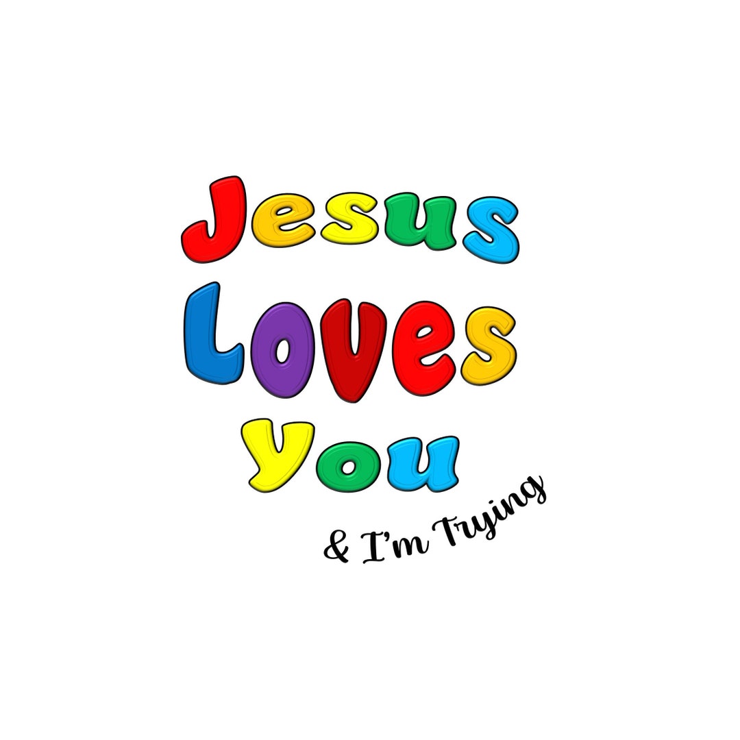 Jesus Loves You & I'm Trying - PNG - Transparent Background - 3 ...