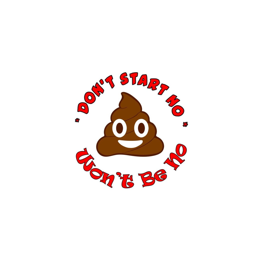 Don't Start No Shit, Won't Be No Shit - PNG - All With Transparent Background - 3 Design Layouts ...