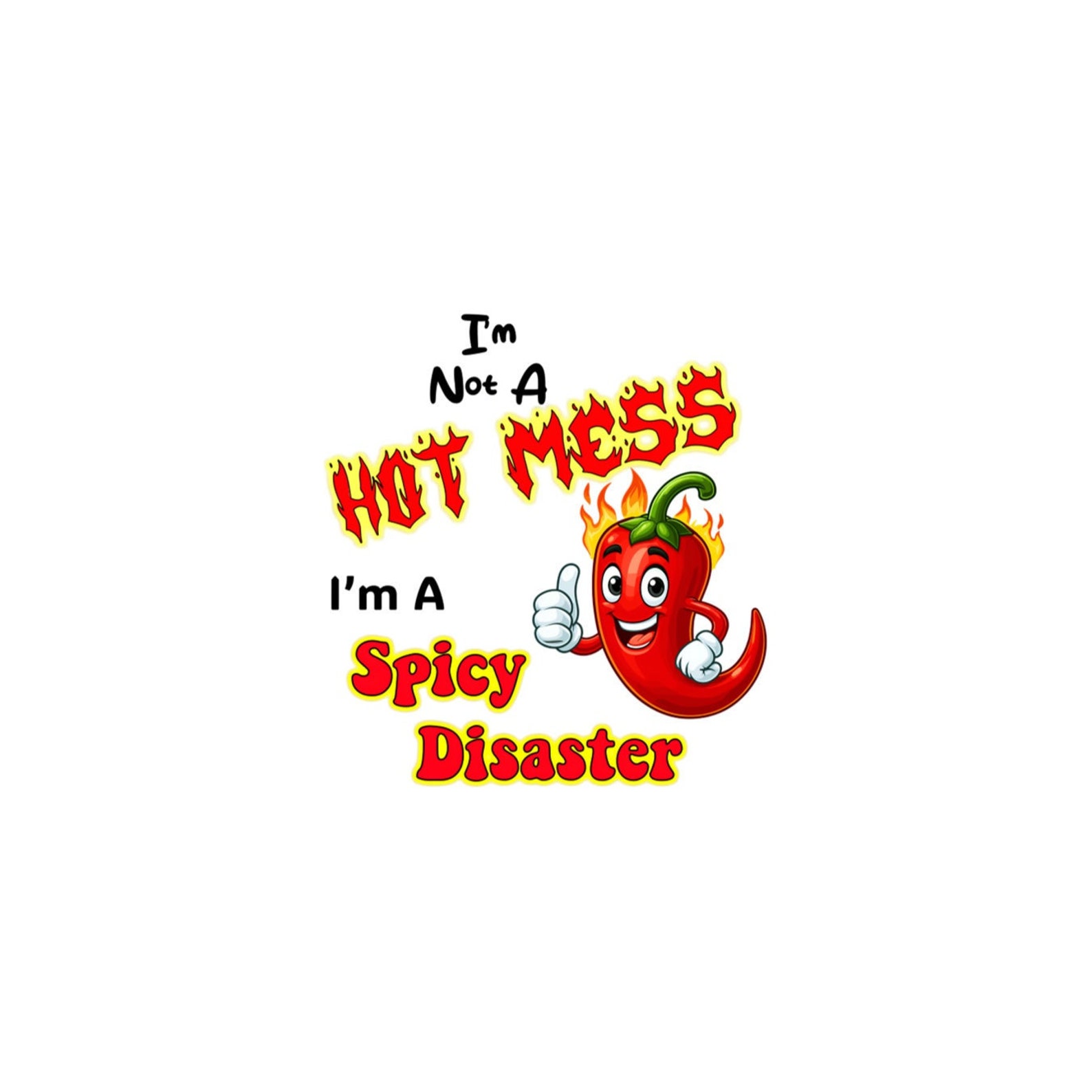 I'm Not A Hot Mess, I'm A Spicy Disaster - PNG - Transparent Background ...