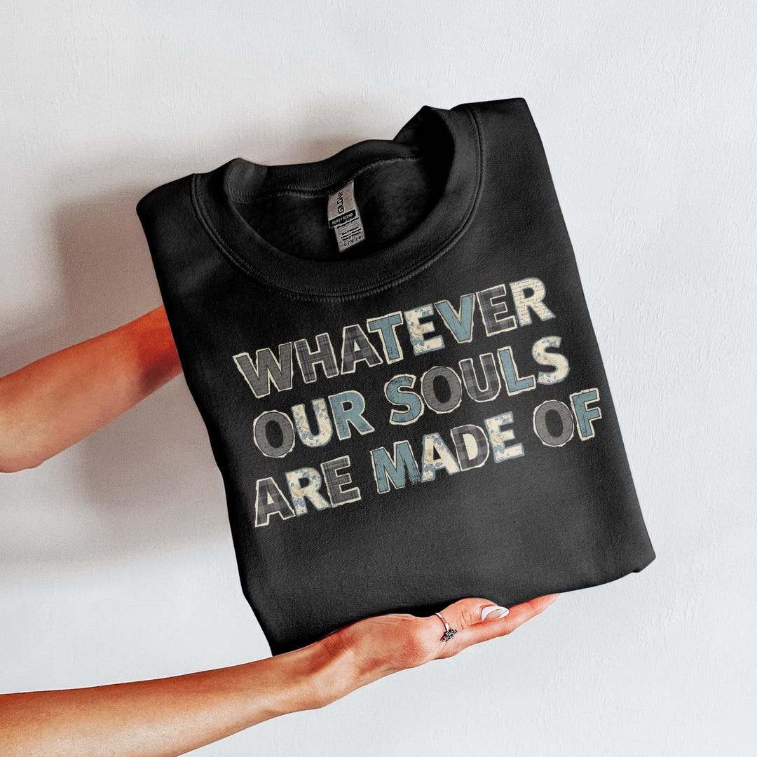 Whatever Our Souls Are Made of T-shirts Sweatshirt, Emily Bronte ...