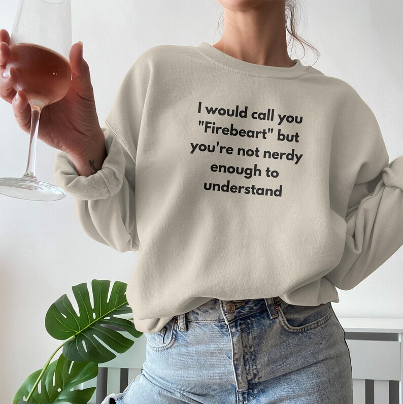 I Would Call You Firebeart Shirt Sweatshirt Bookish Shirt Nerdy ...