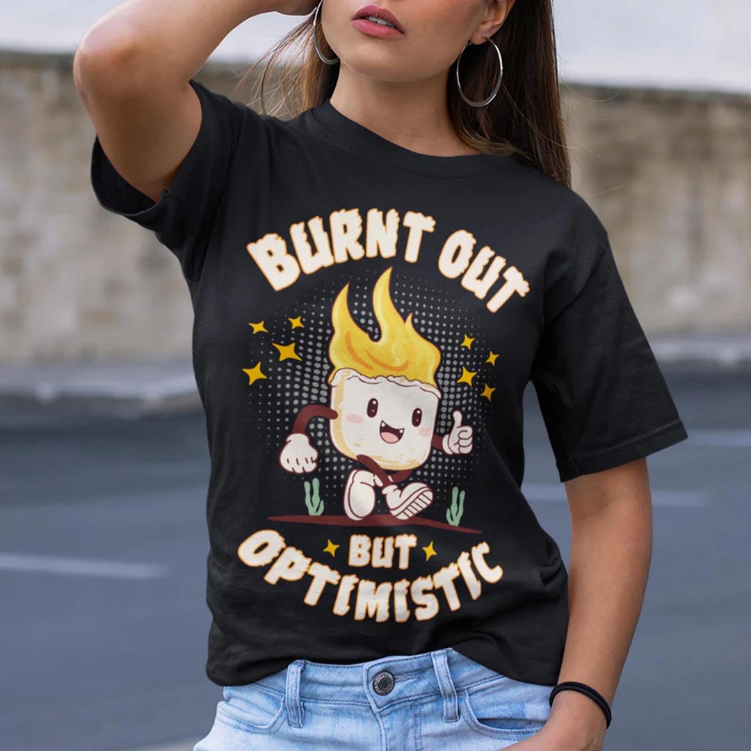 Burnt Out but Optimistic T Shirt, Unisex T-shirt, Men's Shirts, Funny ...