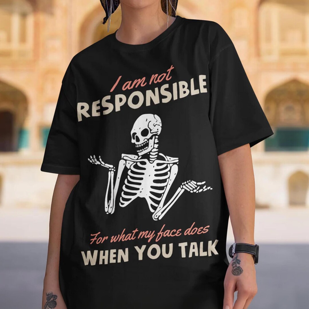 I Am Not Responsible for What My Face Does When You Talk Funny T-shirt ...