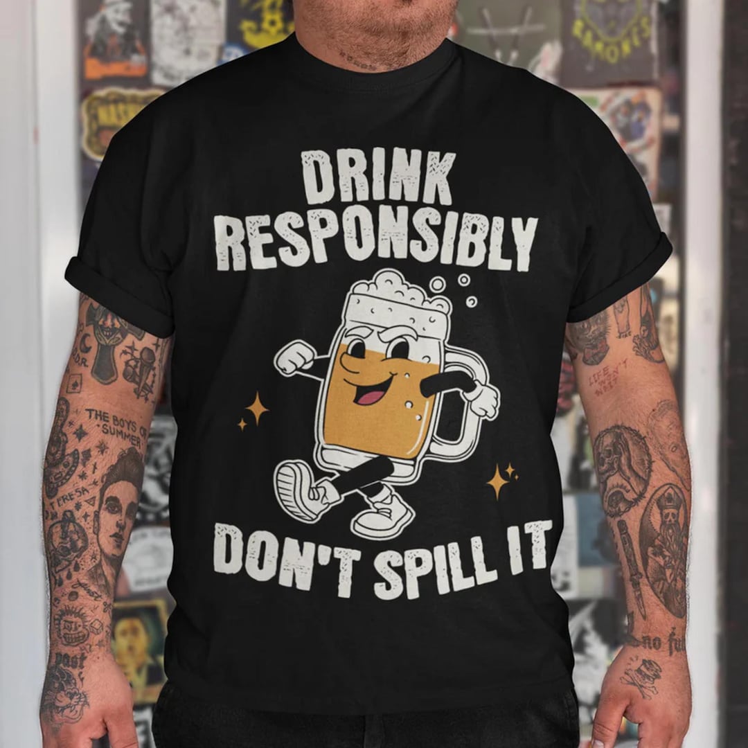 Drink Responsibly Don't Spill It, Funny Unisex T-shirt, Men's and Women ...