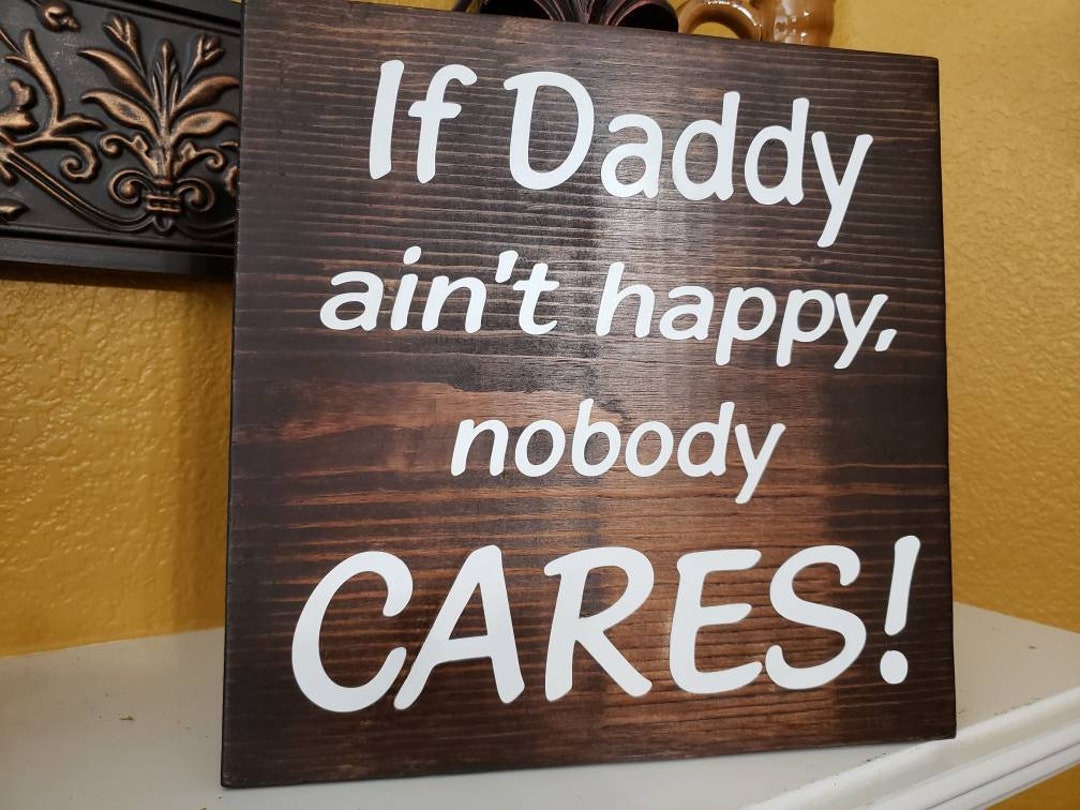 If Daddy Ain't Happy, Nobody Cares Wood Sign wall Hanging Farmhouse ...