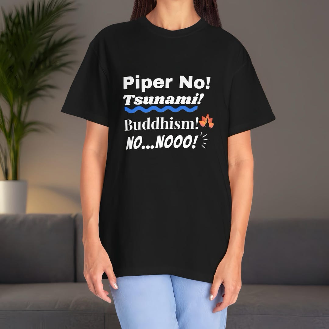 Piper No! Tsunami! Buddhism! No Noo! T-shirt – Funny Viral TV Meme ...