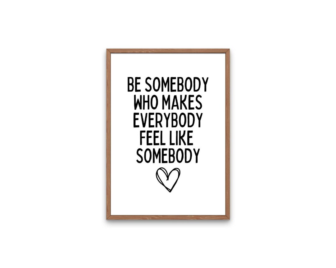 Be Somebody Who Makes Everybody Feel Like Somebody, Motivational ...