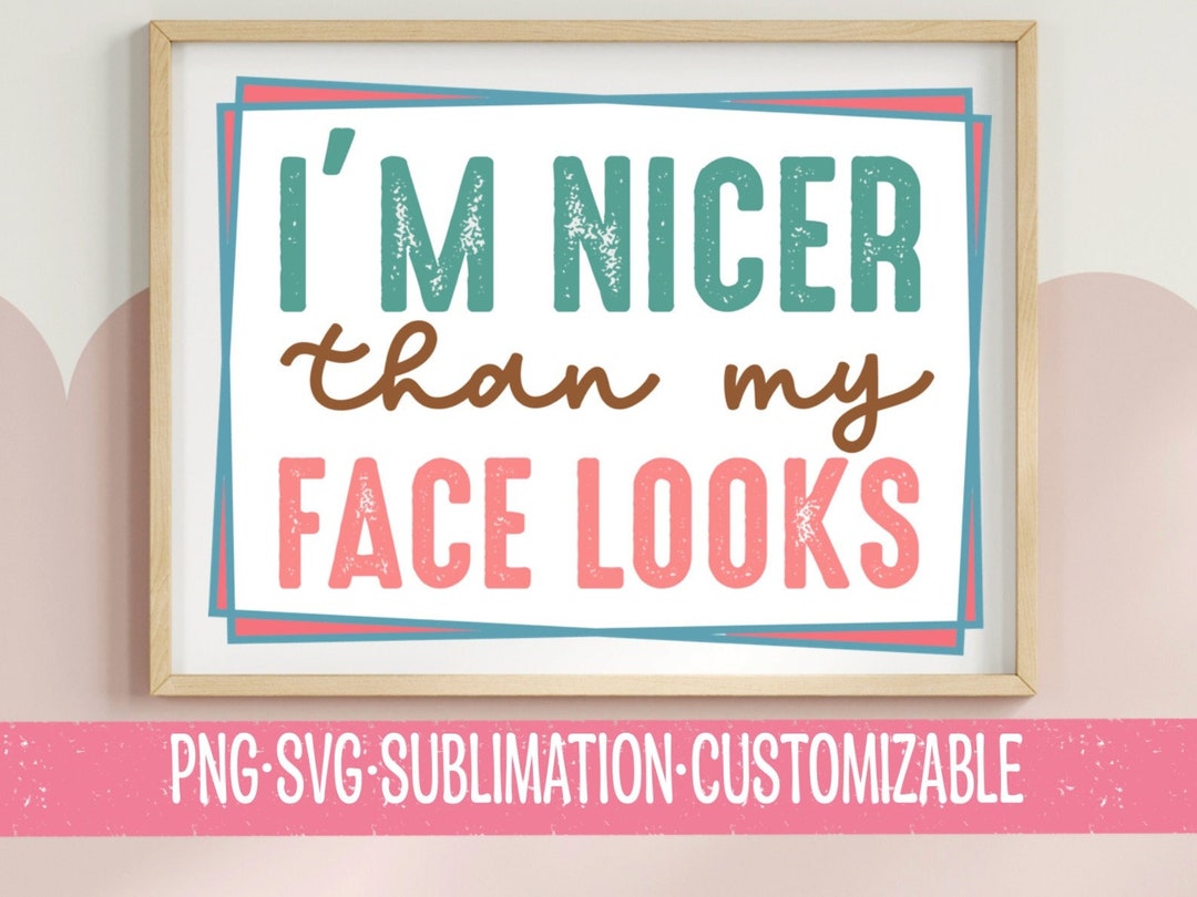 I'm Nicer Than My Face Looks SVG & PNG Digital Download Mother's Day ...