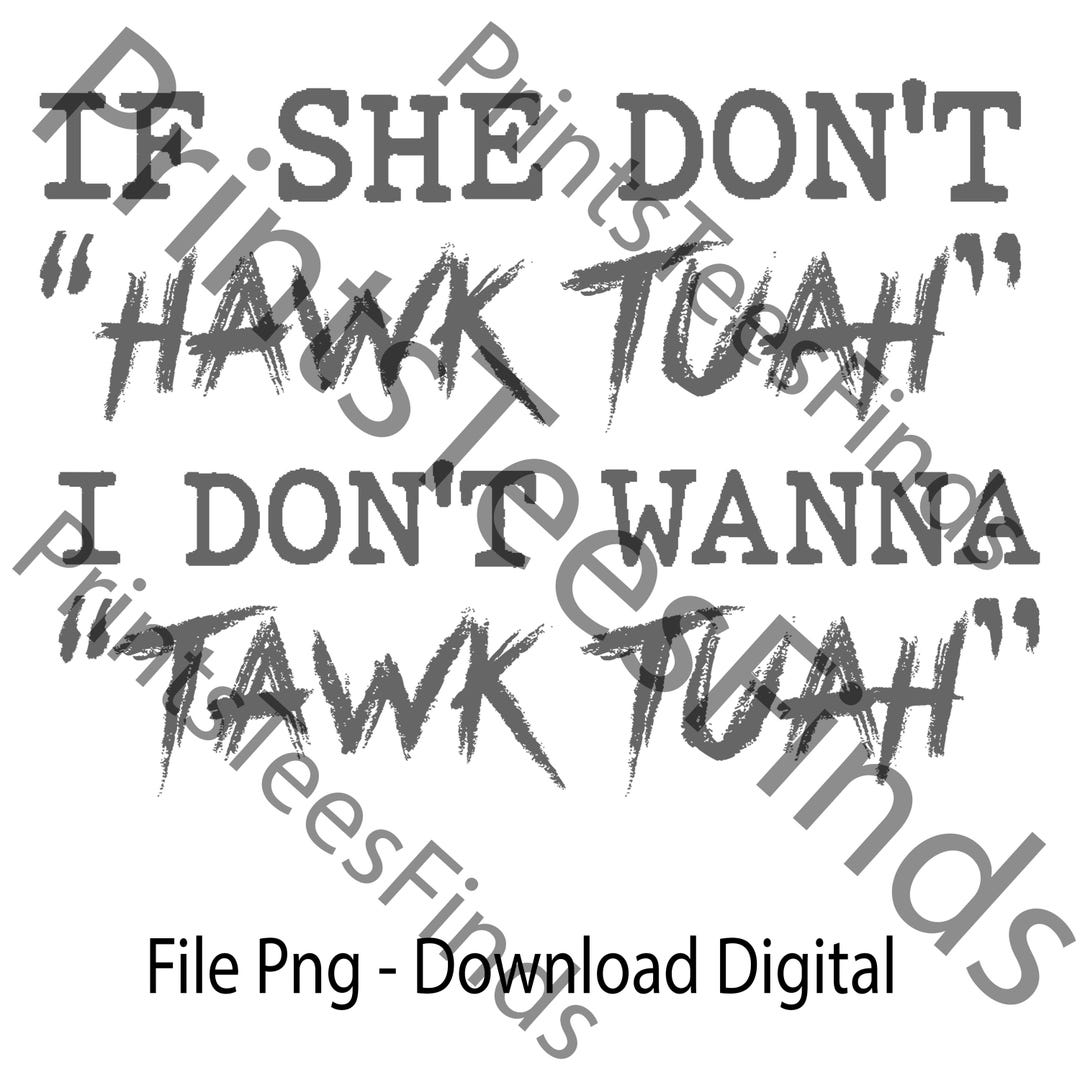 If She Don't Hawk Tuah I Don't Wanna Tawk Tuah File Png, Spit on That ...