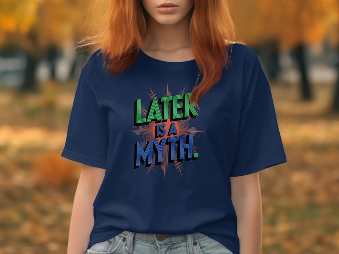 Motivational Shirt, "later is a Myth.", Bold Anti-procrastination Tee ...