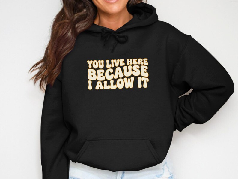 You Live Here Because I Allow It Sweatshirts, Funny Text Sweatshirt ...