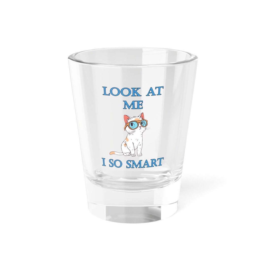 Smug & Smart Cat - Look at Me, I so Smart - Shot Glass, 1.5oz ...