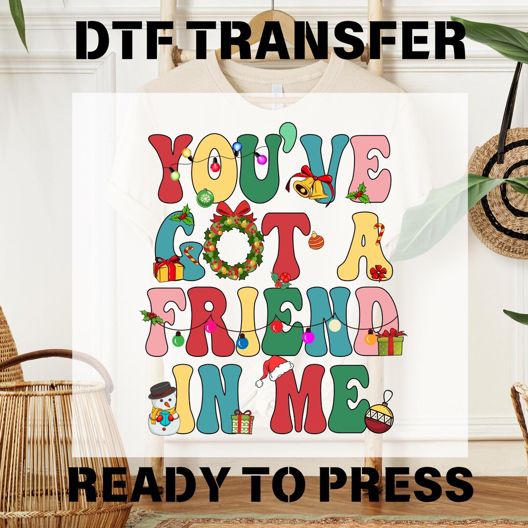 You've Got A Friend in Me Dtf, Christmas Ready to Press, Disney ...
