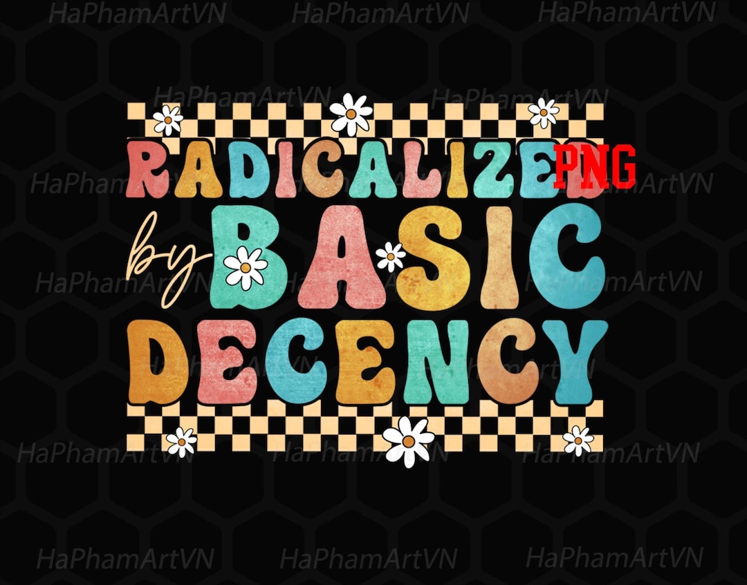 Radicalized by Basic Decency Png, Social Justice Activist Png, Gift for ...