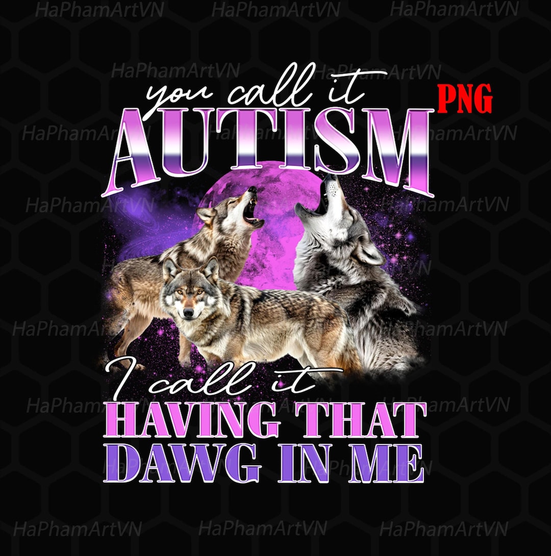 You Call It Autism Funny Wolf Meme Png, I Call It Having That Dawg in ...