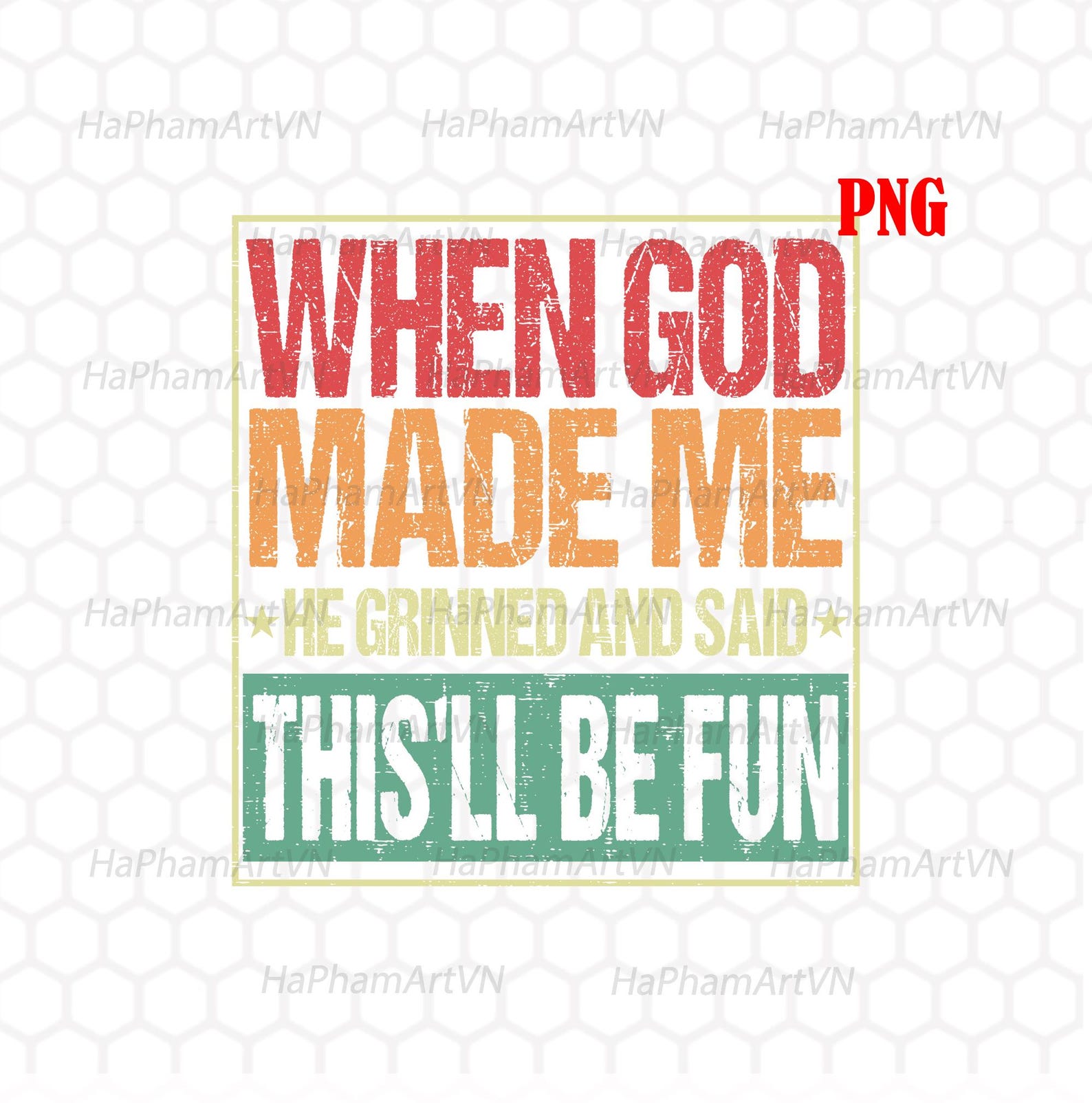 When God Made Me He Grinned and Said This'll Be Fun Png, Retro When God ...