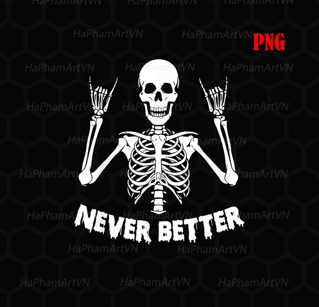 Never Better Skeleton Png, Never Better Skeleton Halloween Png,funny ...
