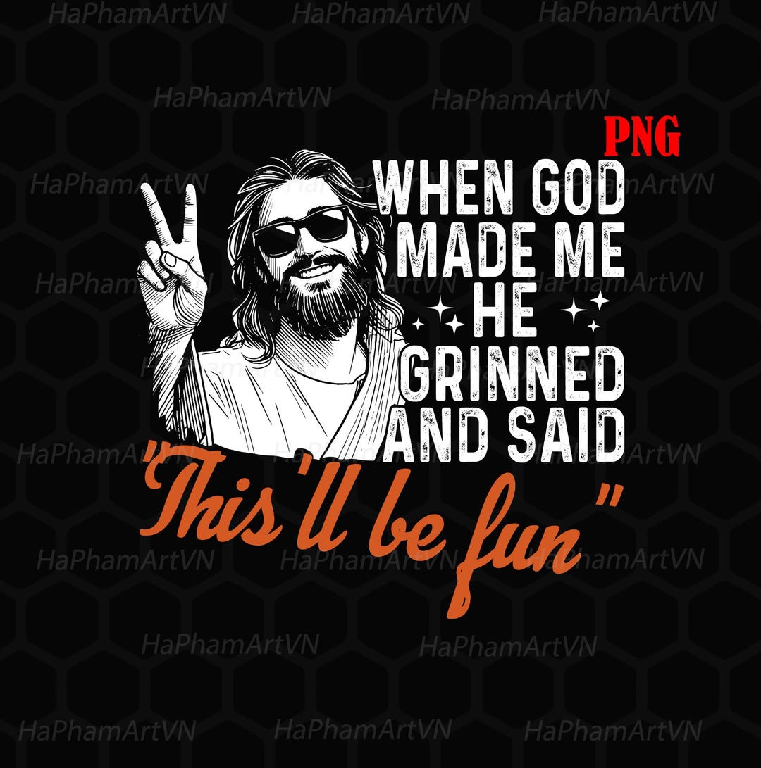 When God Made Me He Grinned and Said This'll Be Fun Png, Retro When God ...