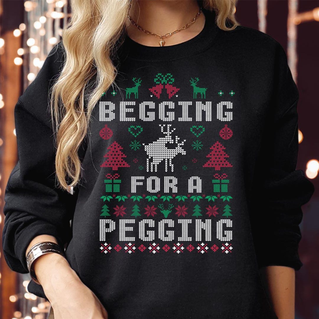 Begging for A Pegging Ugly Christmas Sweatshirt, Naughty Xmas Humor ...