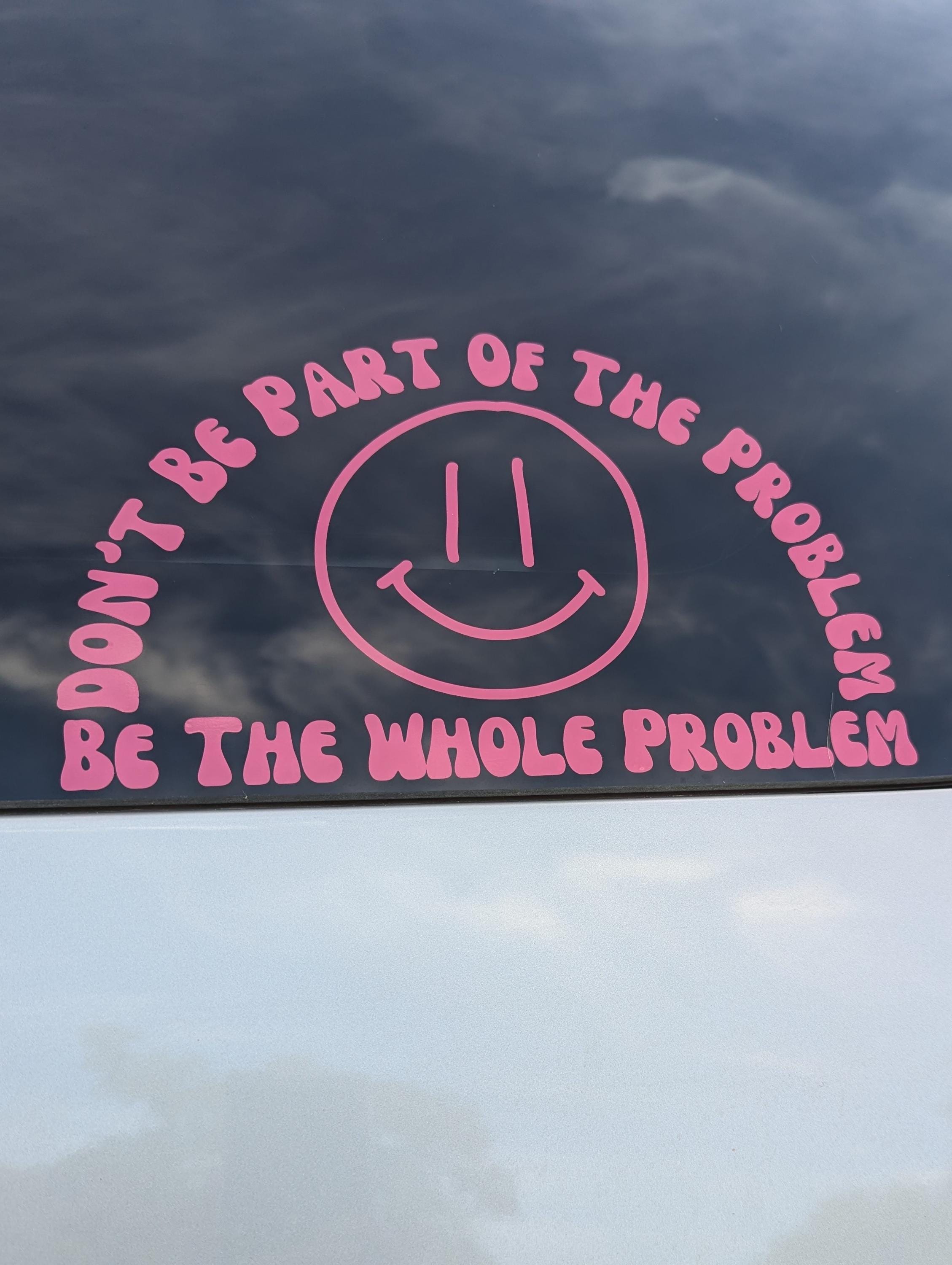 Don't Be Part of the Problem Be the Whole Problem Decal - Etsy