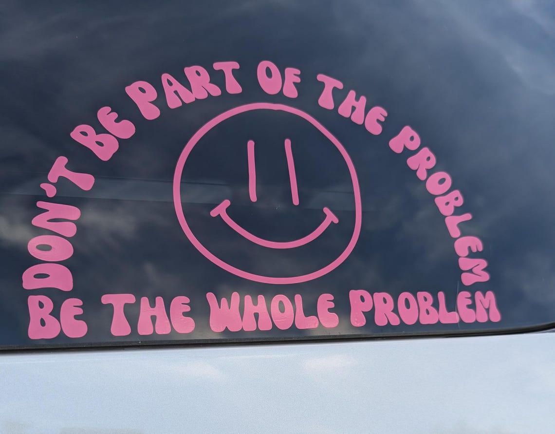Don't Be Part of the Problem Be the Whole Problem Decal - Etsy
