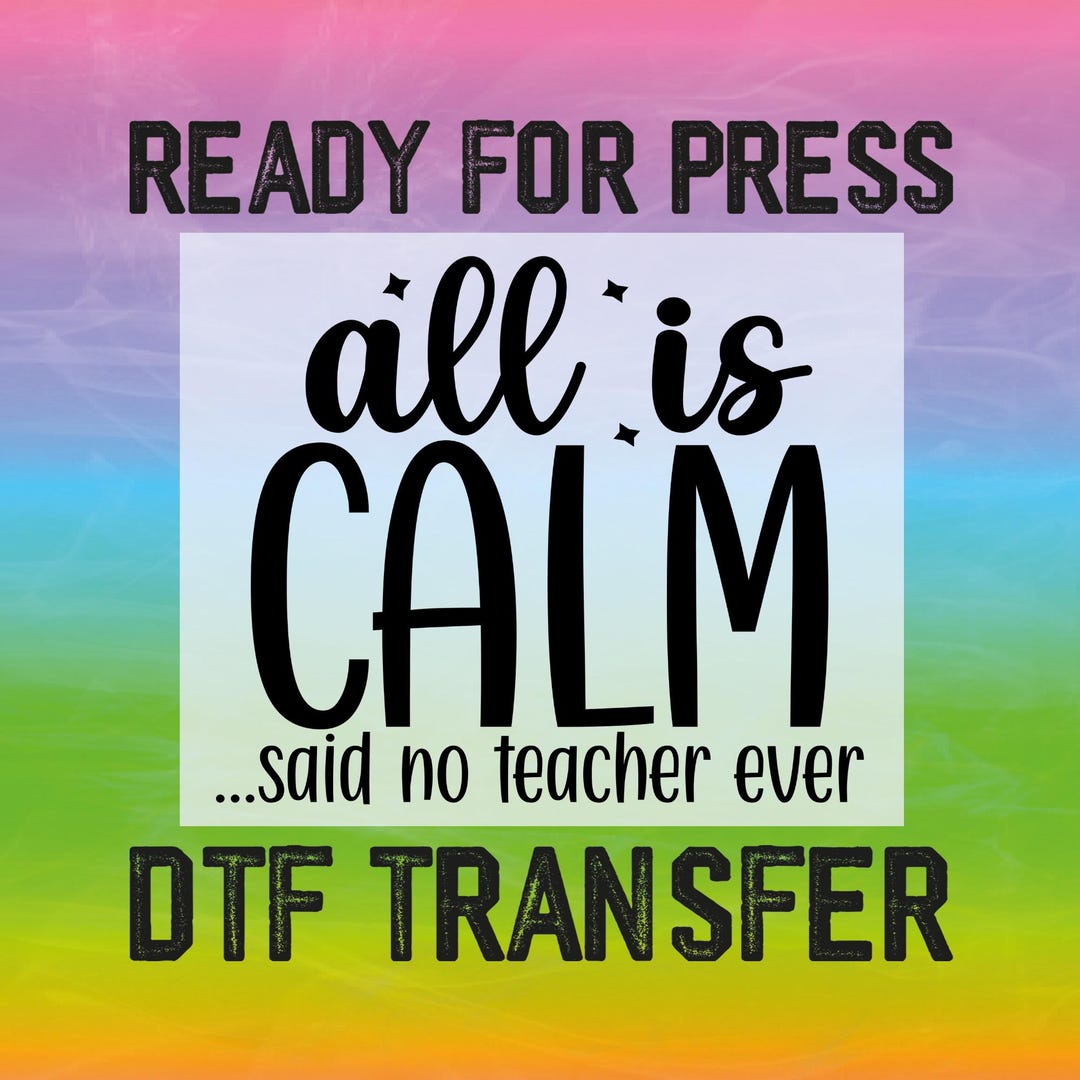 All is Calm Said No Teacher Ever Ready to Press, Gift for Teacher Dtf ...