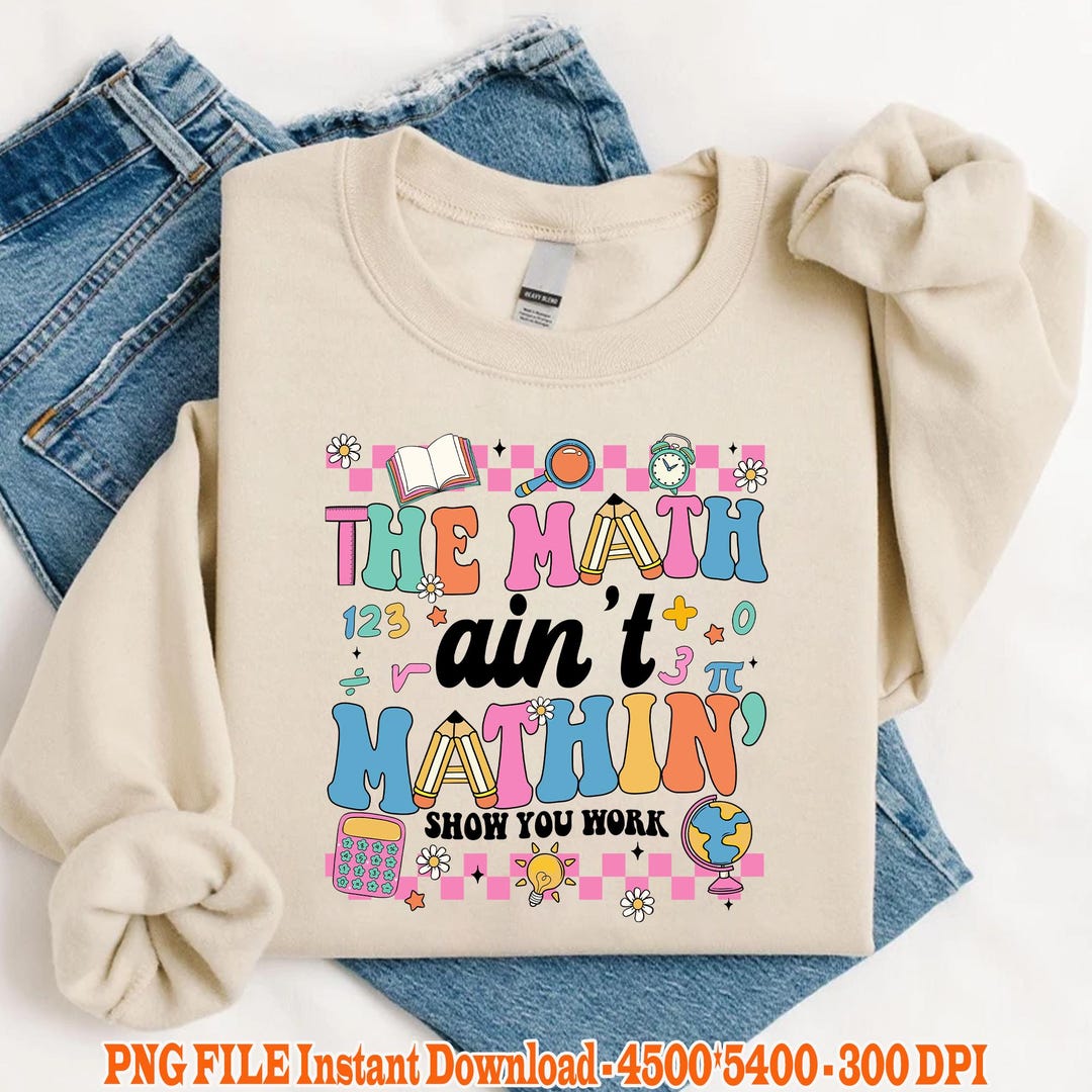 Funny Math Teacher Png, the Math Ain't Mathin Meme Png, Show Your Work ...