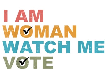 I Am Woman Watch Me Vote Png, Election 2024 Png, Women's Vote Png ...