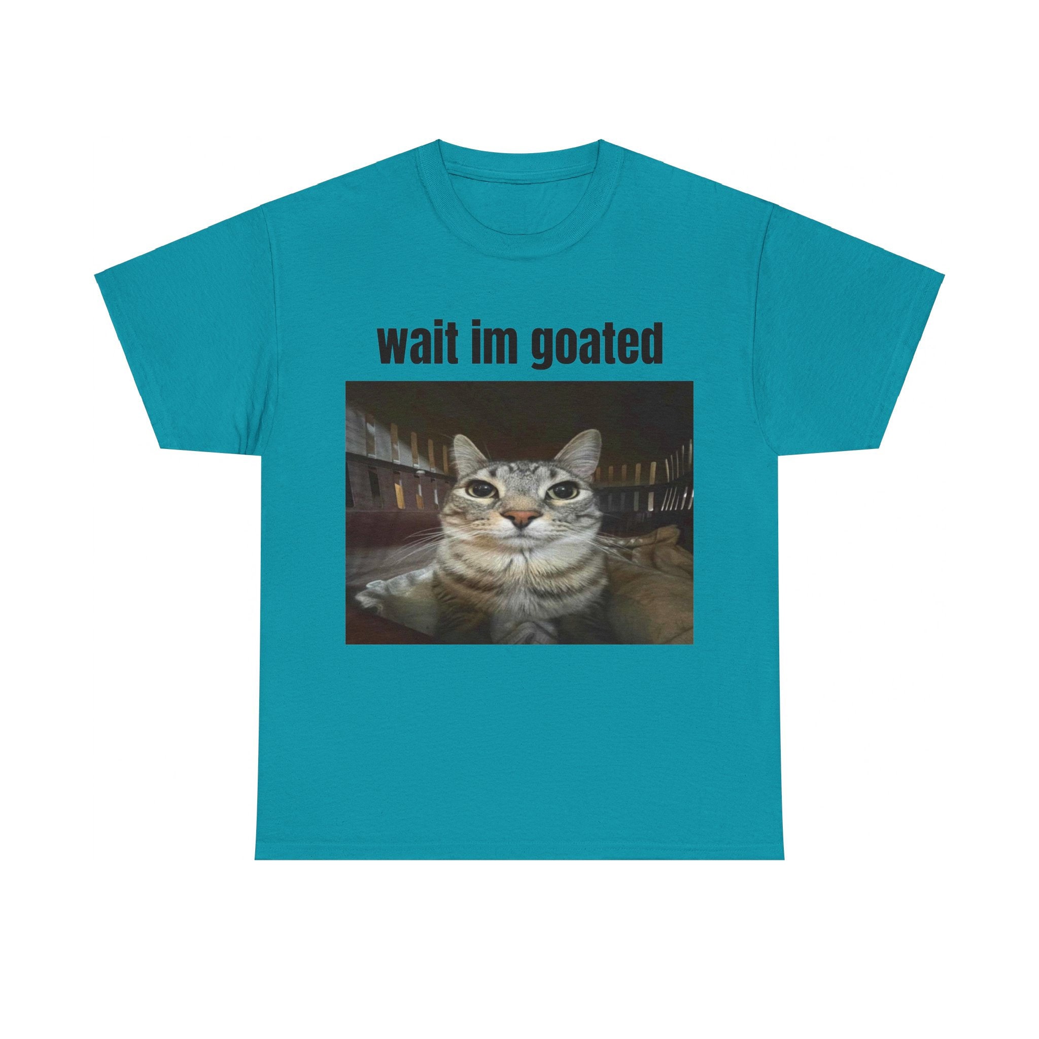 Wait Im Goated Tshirt- Cute Funny Cat Animal Meme Shirt, Cringe Shirts ...