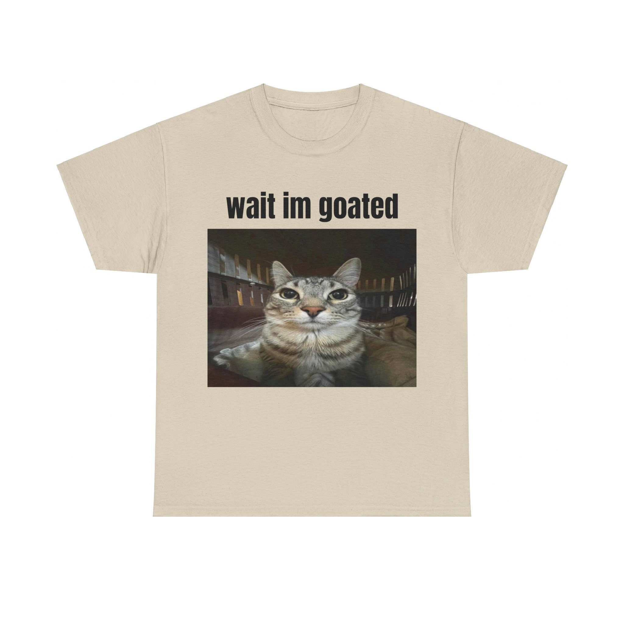 Wait Im Goated Tshirt- Cute Funny Cat Animal Meme Shirt, Cringe Shirts ...