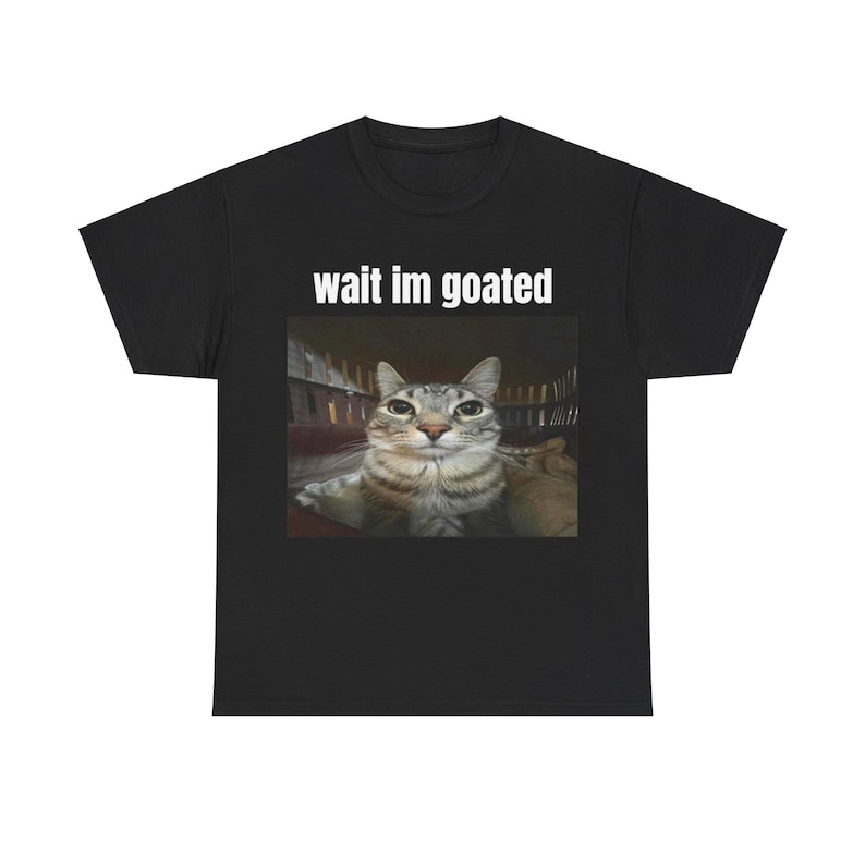 Wait Im Goated Tshirt- Cute Funny Cat Animal Meme Shirt, Cringe Shirts ...