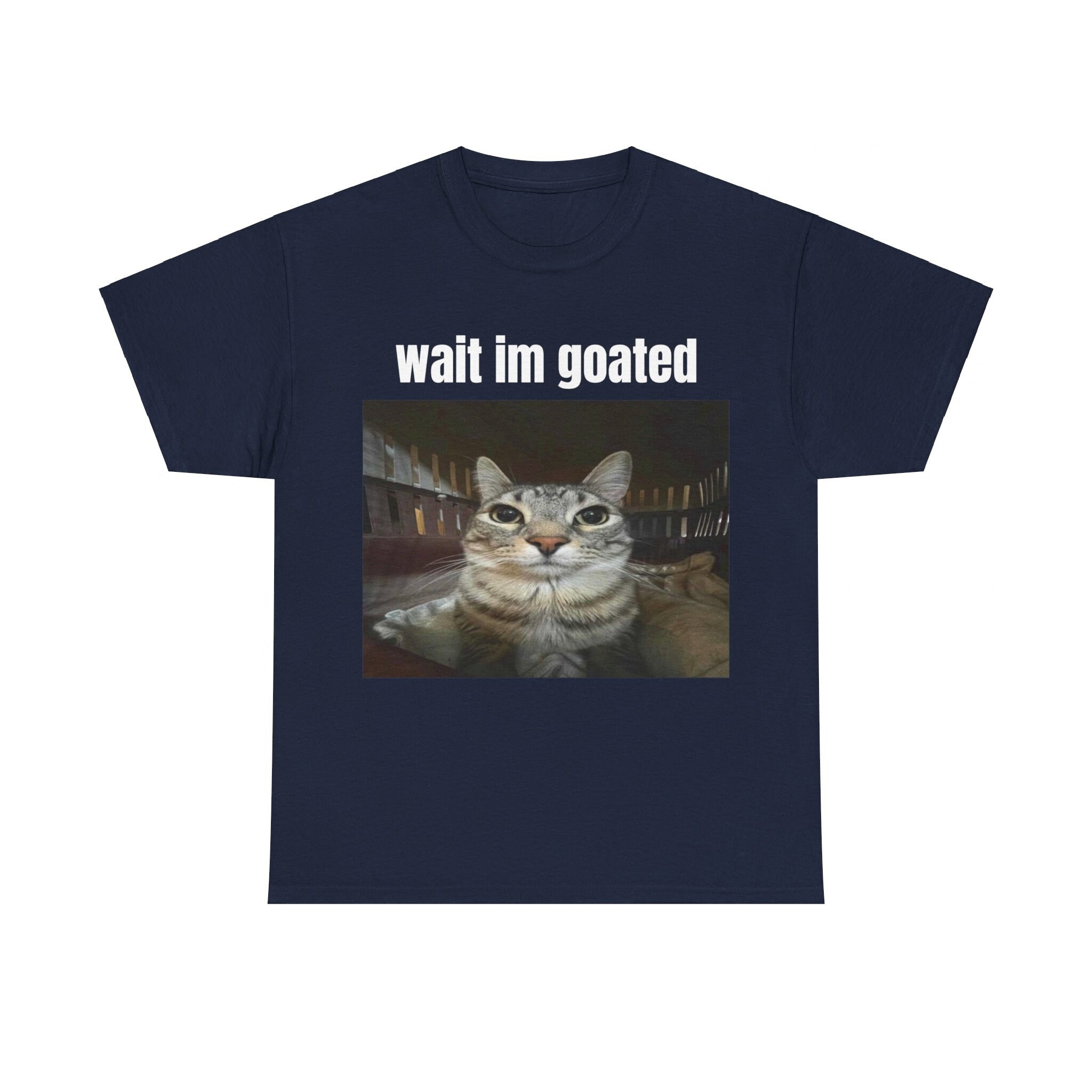 Wait Im Goated Tshirt- Cute Funny Cat Animal Meme Shirt, Cringe Shirts ...
