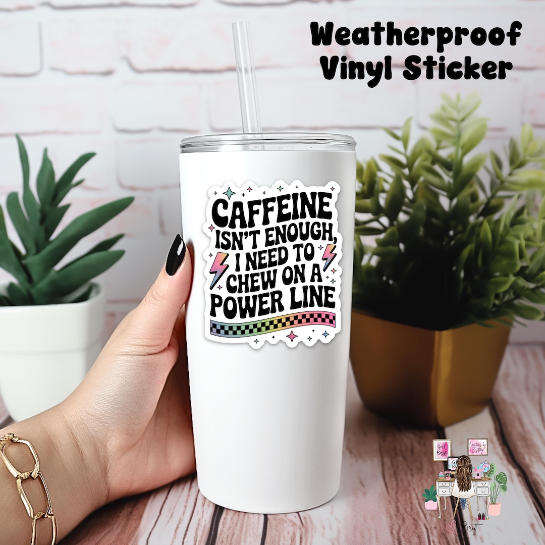 Weatherproof Vinyl Sticker! Caffeine Isn't Enough I Need to Chew on a ...