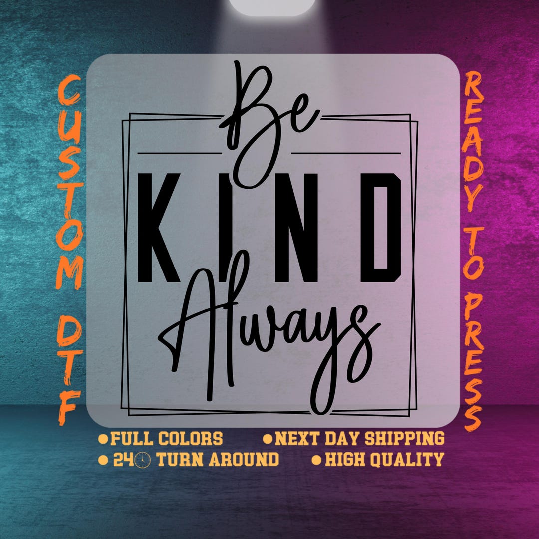 Be Kind Always Kindness Dtf Transfer, Kind Quote Inspirational Shirt ...