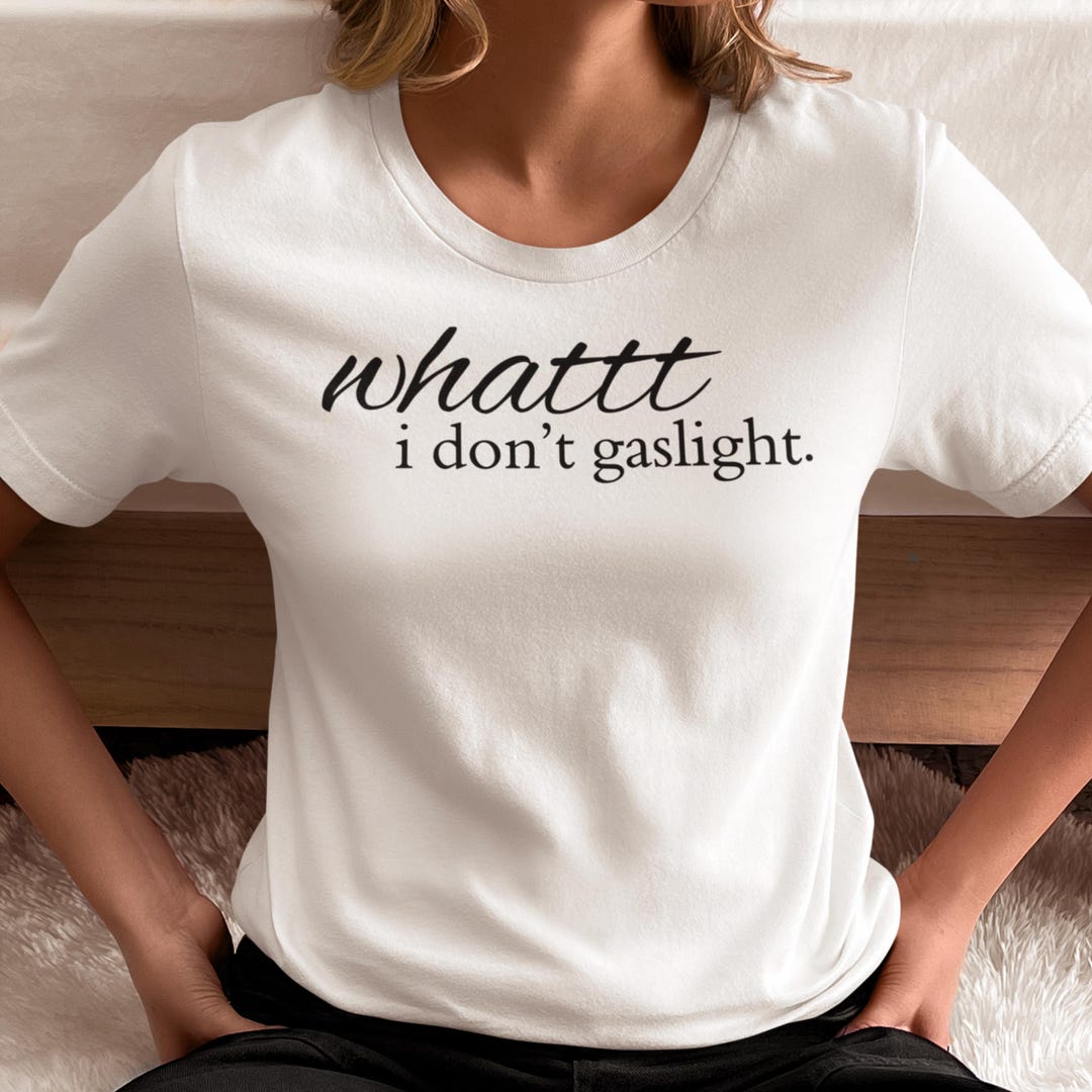 Gaslight, Meme Shirt, Funny Quote/shirt, Humorous Tee, Sarcastic Shirt ...