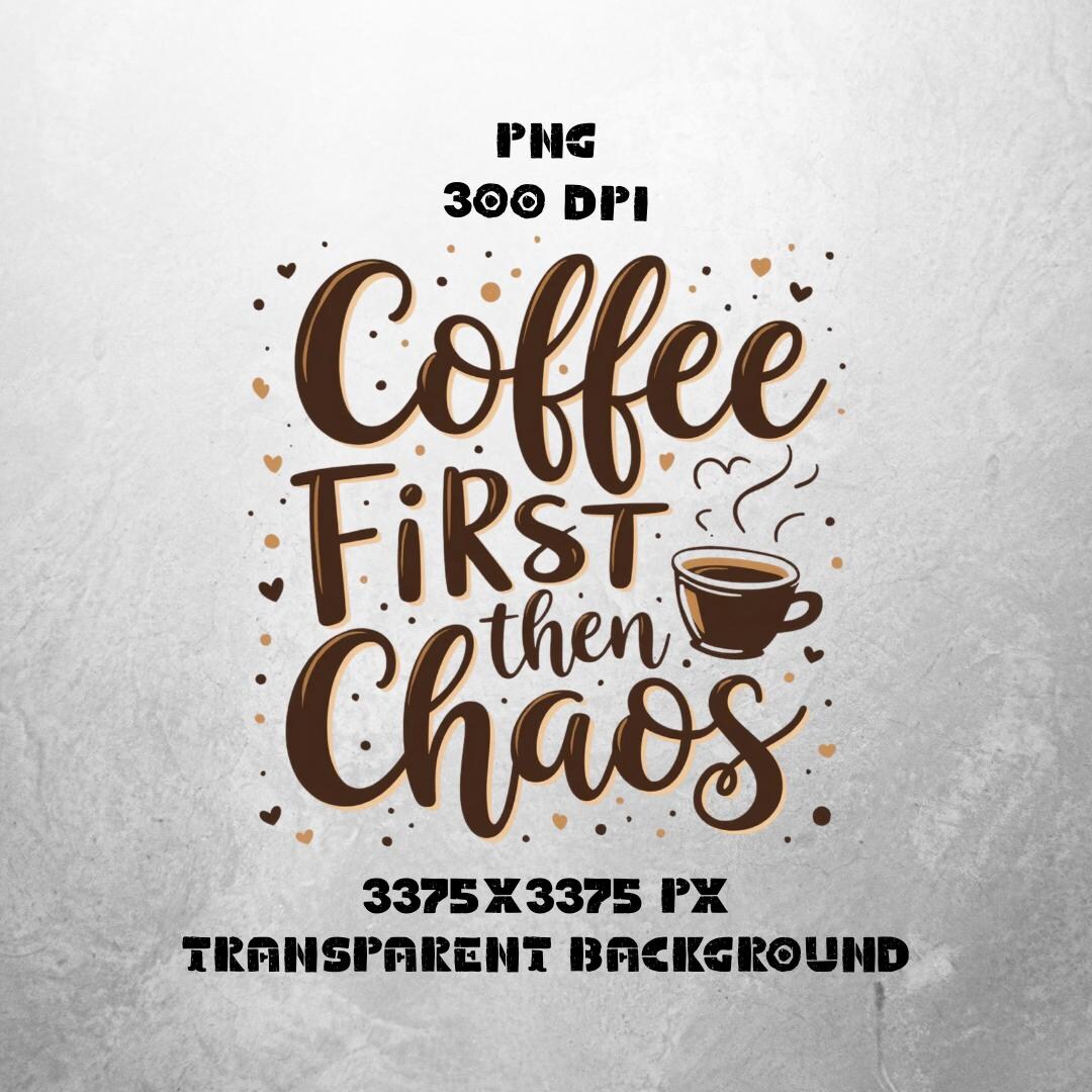 Funny Coffee Quote PNG: Coffee First Then Chaos, Caffeine Lover Design ...