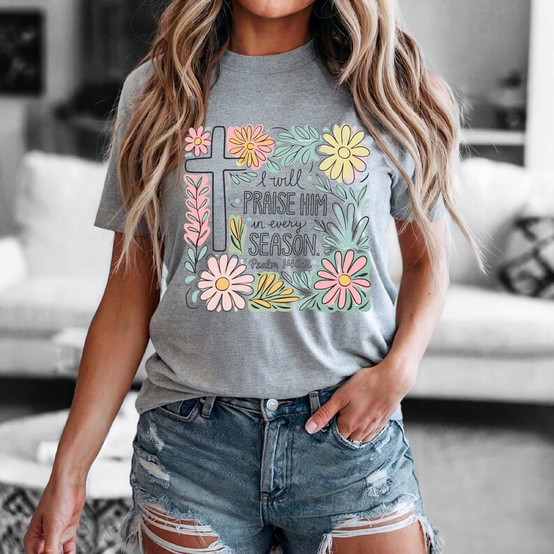 I Will Praise Him in Every Season Spring Shirt, Comfort Colors Floral ...
