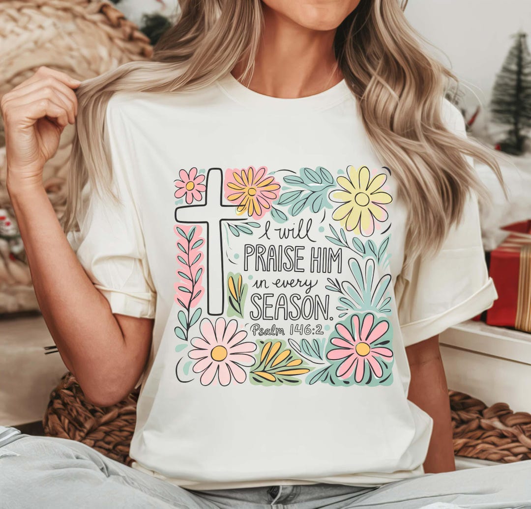 I Will Praise Him in Every Season Spring Shirt, Comfort Colors Floral ...